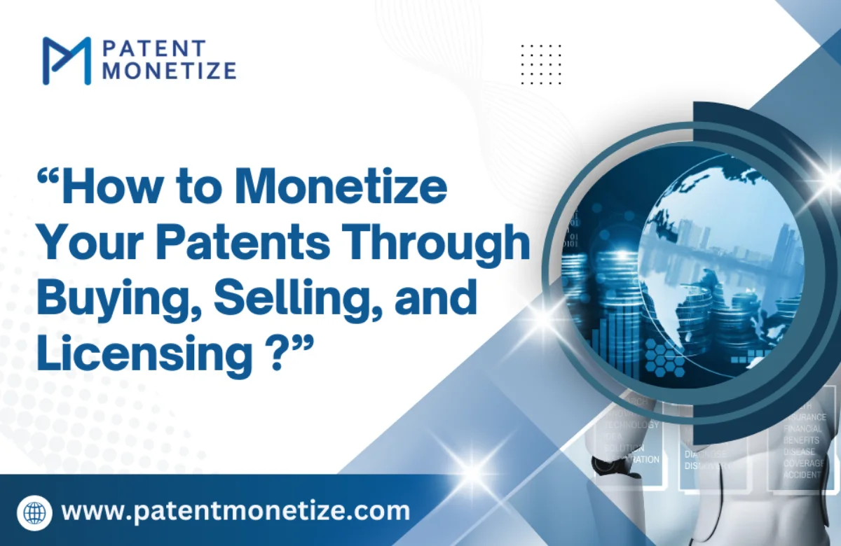 How to Monetize a patent | Complete guide to Buying, Selling and Licensing
