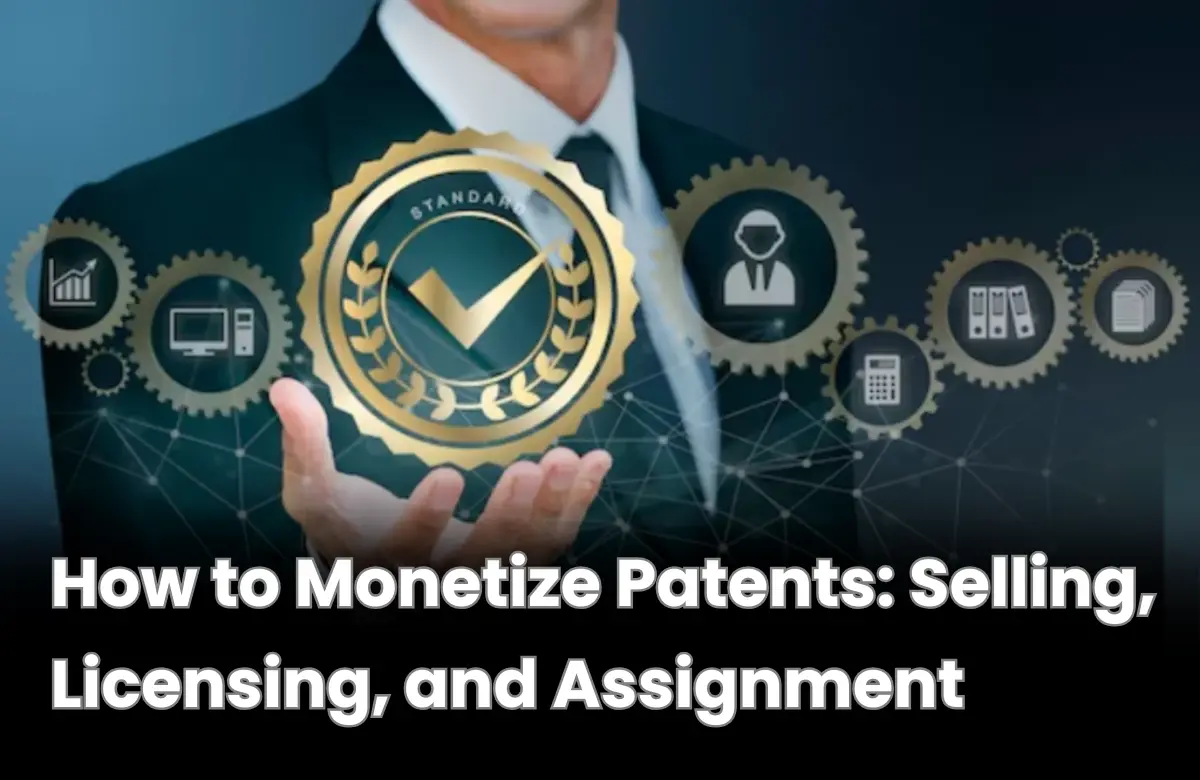 How to monetize patent: Know the ways Selling, Licensing and Assignment